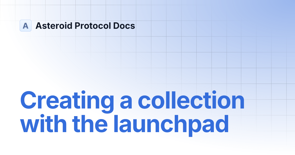 Creating a collection with the launchpad | Asteroid Protocol Docs